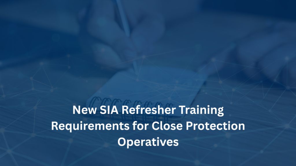 New SIA Refresher Training Requirements for Close Protection